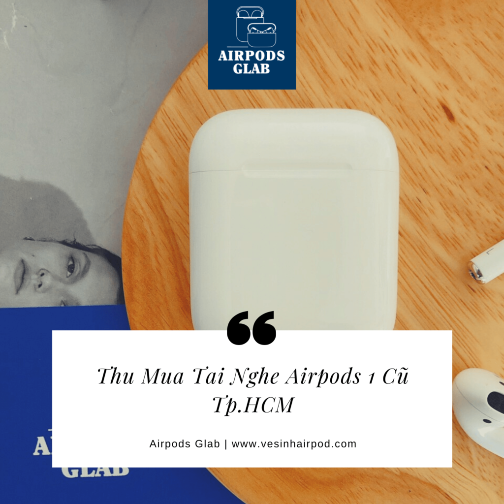 Thu Mua Airpod 1 Cũ Giá Tốt, Thanh Toán Ngay | Airpods Glab