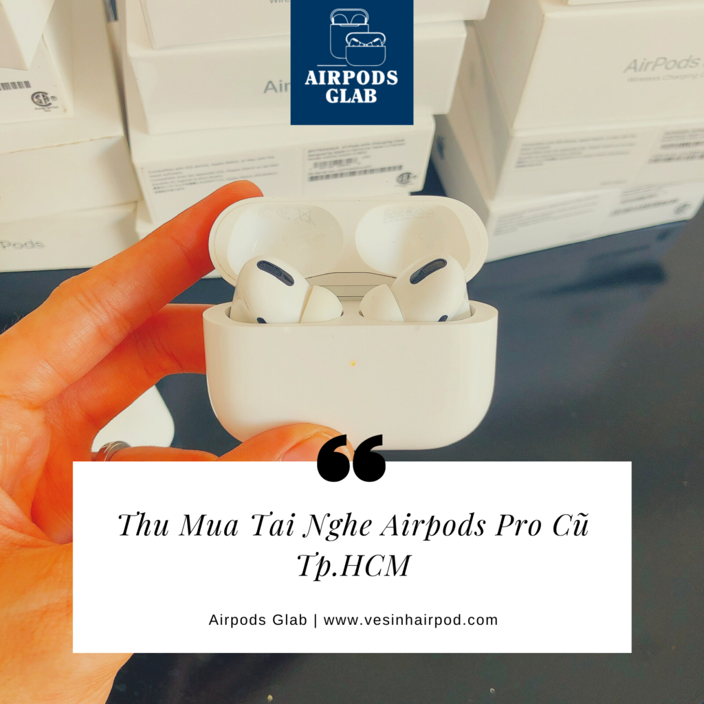 Thu Mua Airpod Pro Cũ Tại Airpods Glab Có Gì Nổi Bật? | Airpods Glab