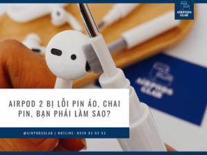 Airpod 2 Bị Lỗi Pin Ảo, Chai Pin, Bạn Phải Làm Sao?