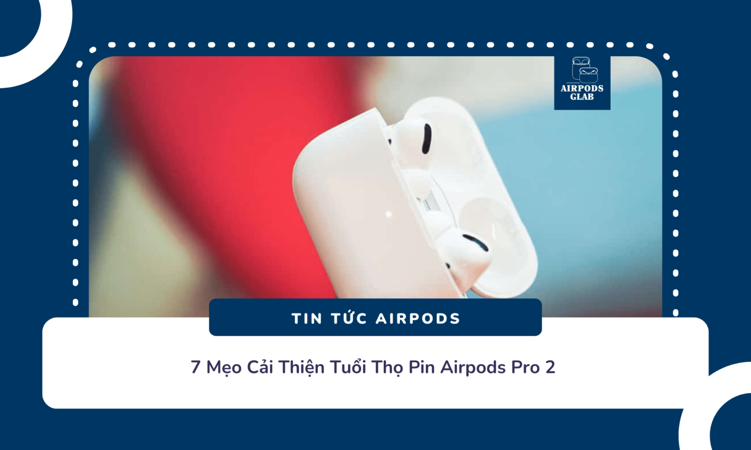 5 Mẹo Để Cải Thiện Tuổi Thọ Pin Của Airpods Pro 2