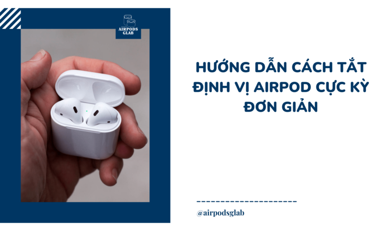 Tắt Định Vị Airpod, Cách Giúp Bạn Bảo Mật Tốt Thông Tin