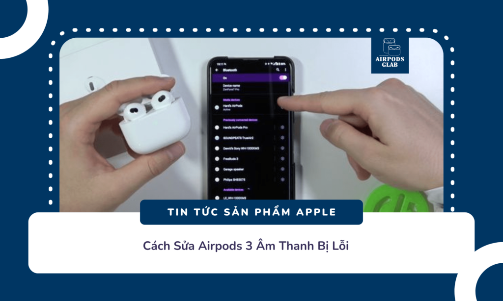 Sửa Airpods 3 Âm Thanh: Nhỏ Tiếng, Bị Rè, Hay Ngắt Quãng