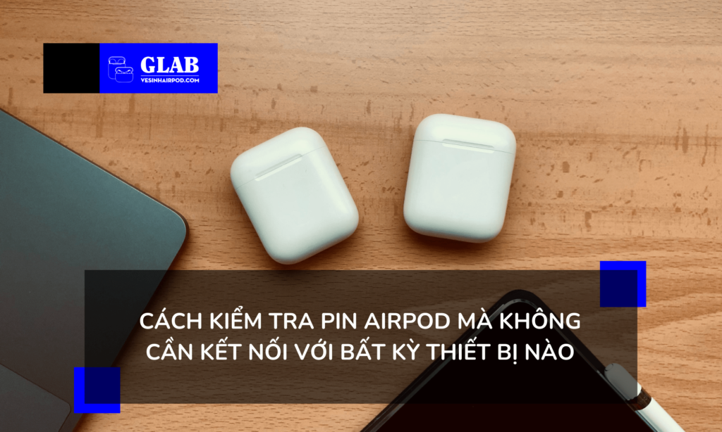 Kiểm Tra Pin Airpods, Tất Cả Các Phương Pháp Vào Năm 2023