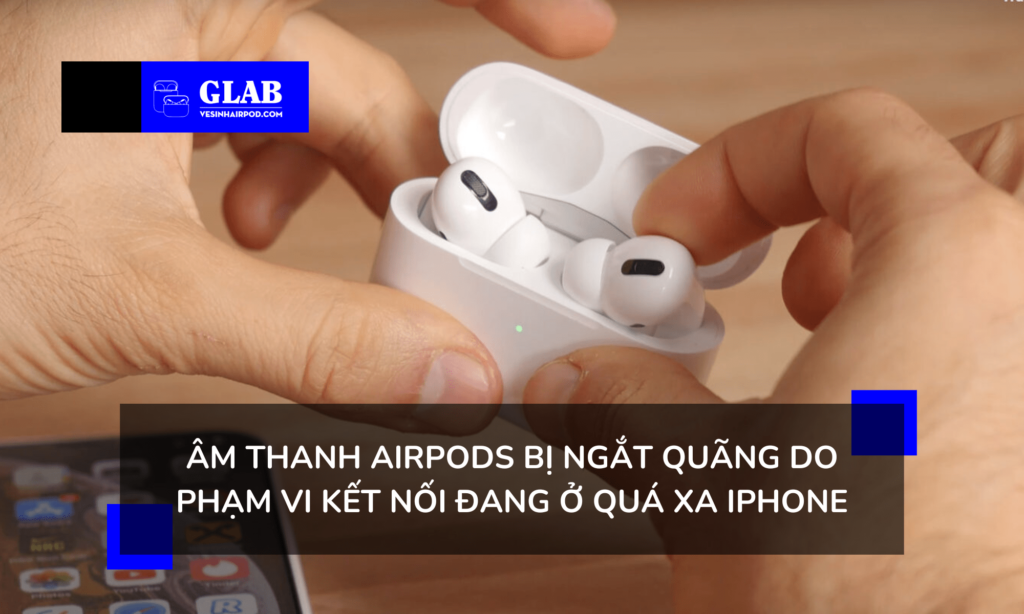 Airpods Bị Ngắt Quãng Âm Thanh? Nguyên Nhân Và Cách Sửa