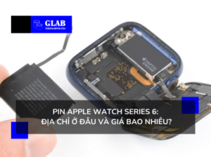 Pin Apple Watch Series 6: Địa Chỉ Ở Đâu Và Giá Bao Nhiêu?