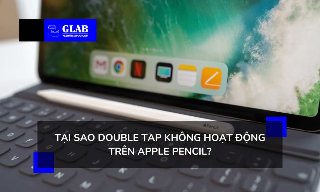 Sửa Double Tap Apple Pencil 2: Bảng Giá Và Địa Chỉ Sửa Ở Đâu Uy Tín?