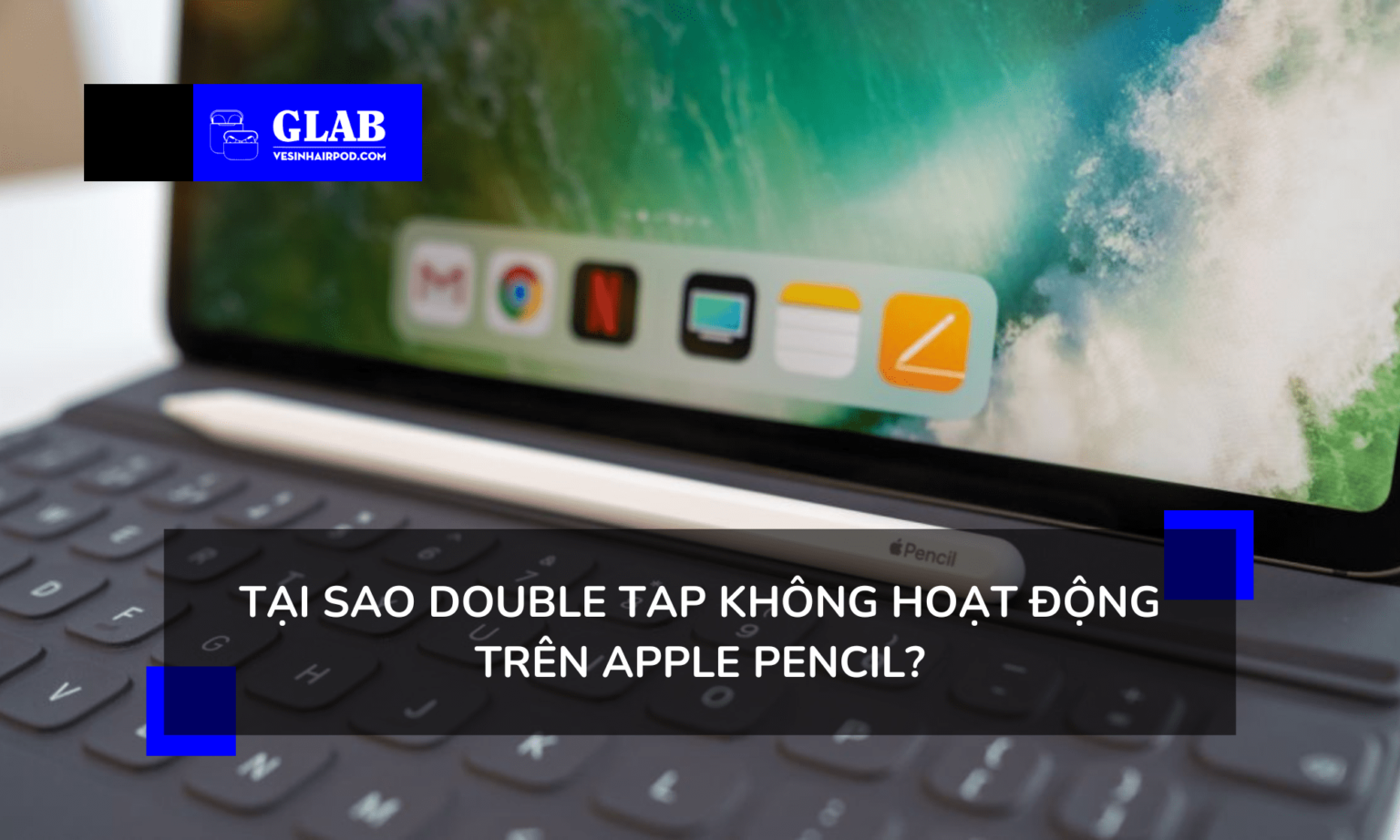 Sửa Double Tap Apple Pencil 2: Bảng Giá Và Địa Chỉ Sửa Ở Đâu Uy Tín?