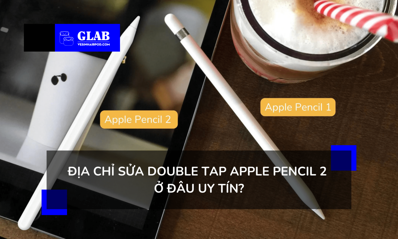 Sửa Double Tap Apple Pencil 2: Bảng Giá Và Địa Chỉ Sửa Ở Đâu Uy Tín?