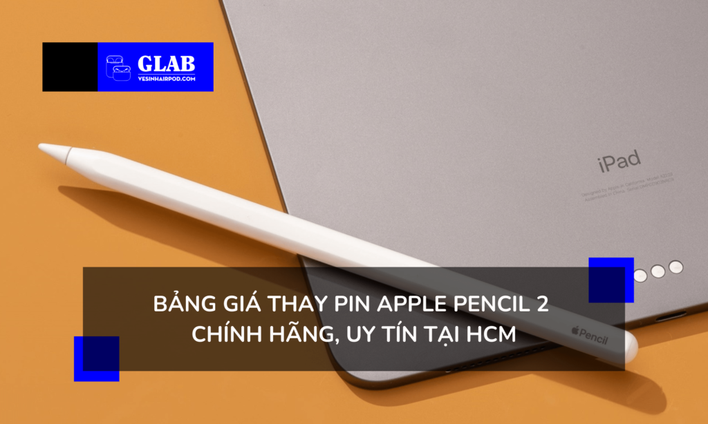 Thay Pin Apple Pencil 2: Bảng Giá Và Những Điều Cần Lưu Ý