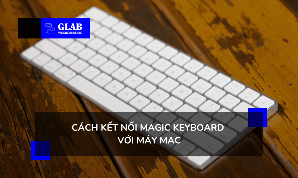 Magic Keyboard: Là Gì? Cách Kết Nối Với iPad, Macbook Của Bạn