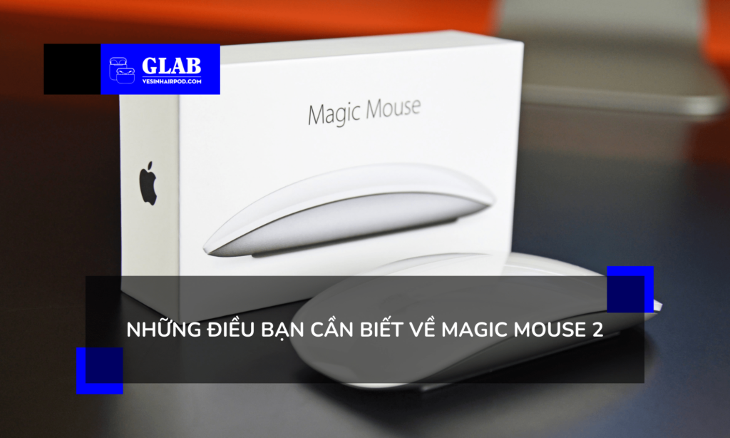 Điều Bạn Cần Biết Về Magic Mouse 2: Thời Lượng Pin, Cách Sạc