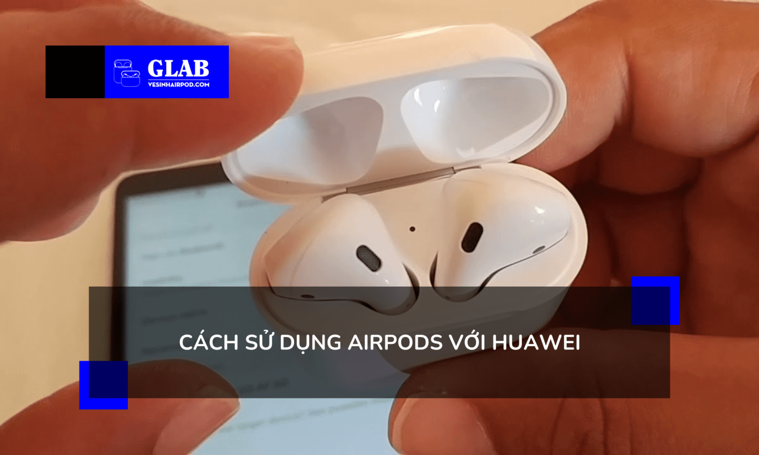 Airpods Kết Nối Với Huawei: Hướng Dẫn Chi Tiết Đầy Đủ Nhất