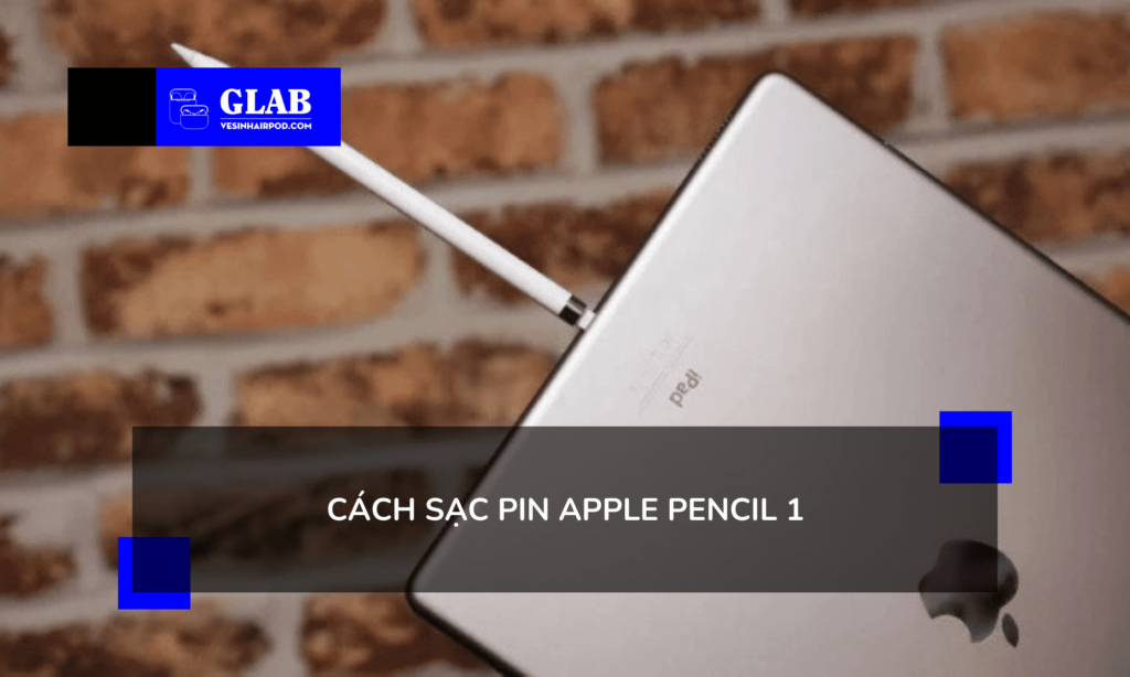 Apple Pencil 1 Sạc Không Vào Pin: Nguyên Nhân Và Cách Khắc Phục