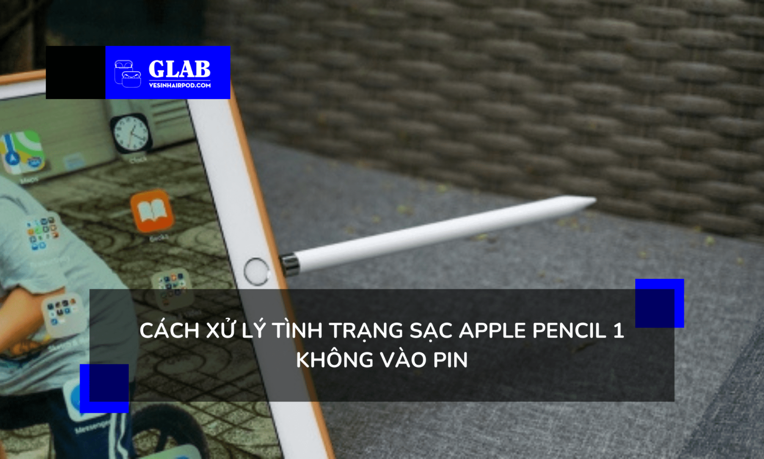 Apple Pencil 1 Sạc Không Vào Pin: Nguyên Nhân Và Cách Khắc Phục
