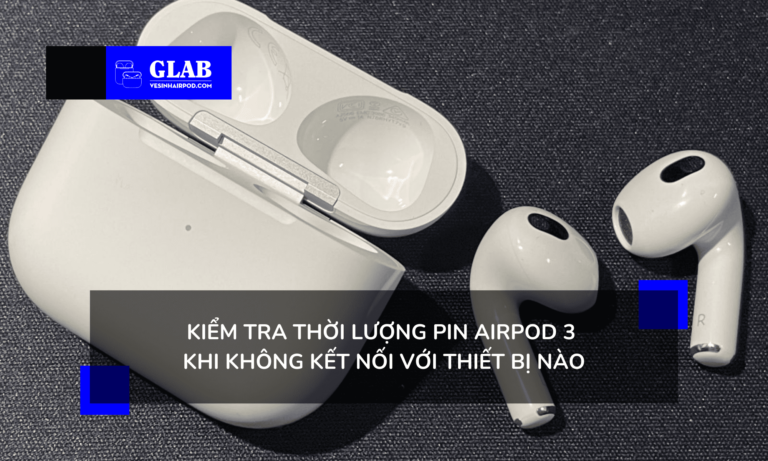3 Cách Kiểm Tra Pin Airpod 3 Cực Kỳ Đơn Giản