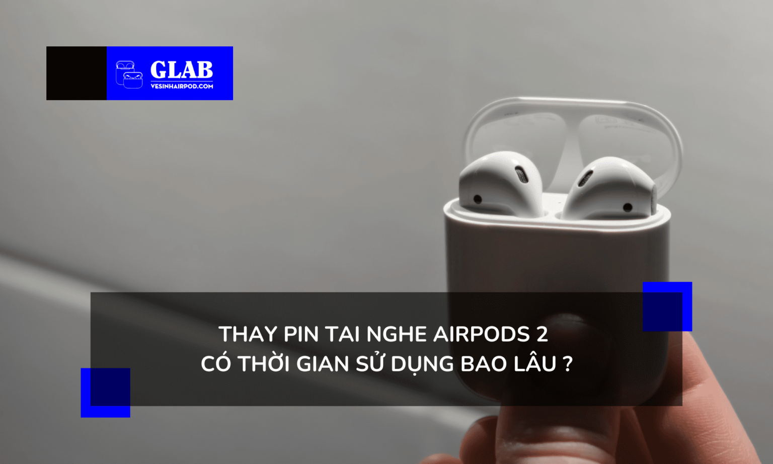 Đừng Làm Những Điều Này Sau Khi Thay Pin Tai Nghe Airpod 2