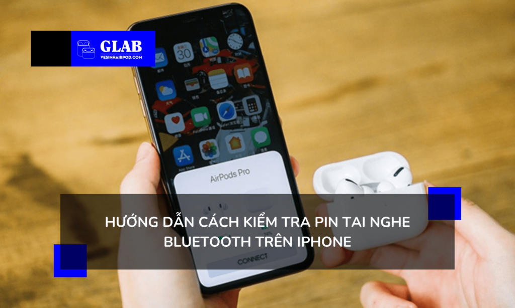 Cách Kiểm Tra Pin Tai Nghe Bluetooth Trên iPhone Dễ Thực Hiện