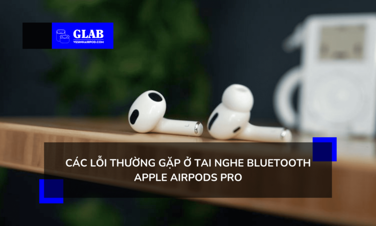 Tai Nghe Bluetooth Apple Airpods Pro Bị Lỗi Phải Làm Sao