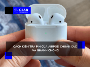 Cách Kiểm Tra Pin Của Airpod Chuẩn Xác Và Nhanh Chóng