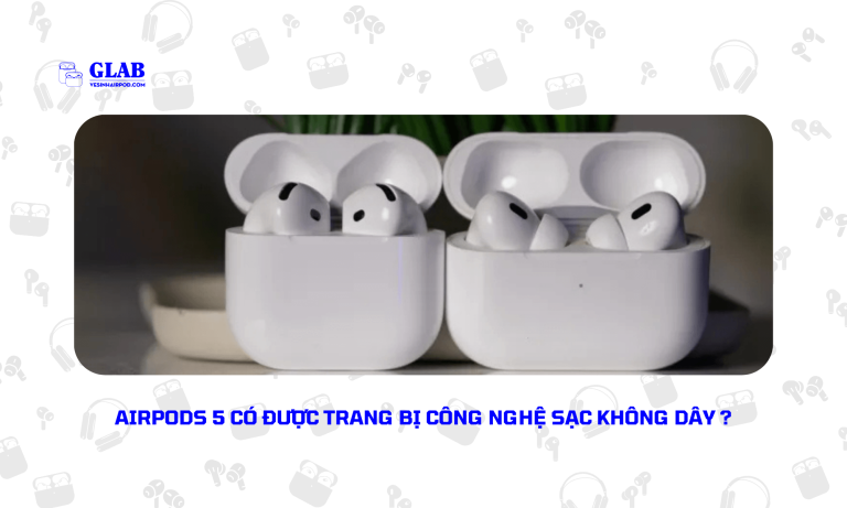 Apple Airpods 5 - Danh Sách Những Tính Năng Người Dùng Mong Chờ Nhất